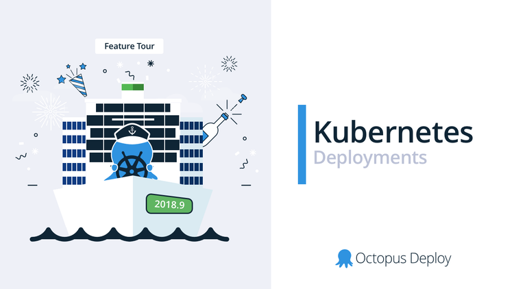 Kubernetes deployments made easy - Octopus Deploy 2018.9 - Octopus Deploy